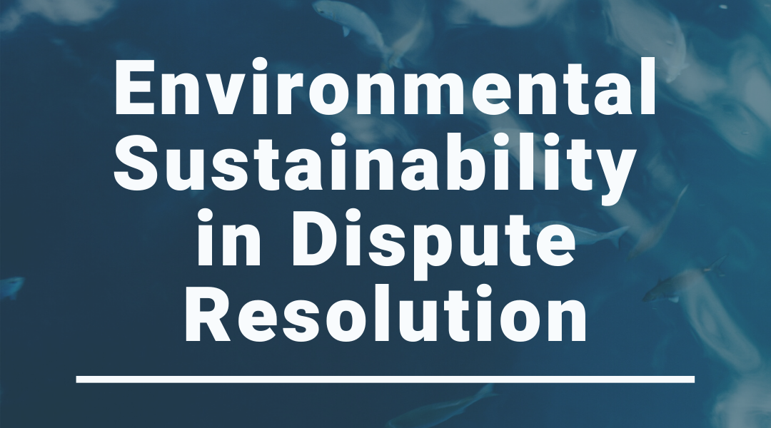 Environmental Sustainability in Dispute Resolution - ADR Notable