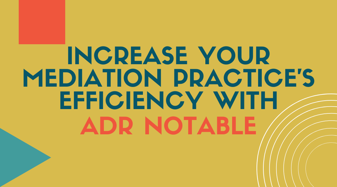 Increase Your Mediation Practice's Efficiency with ADR Notable